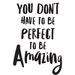 Inspirational print You Don't Have To Be Perfect To