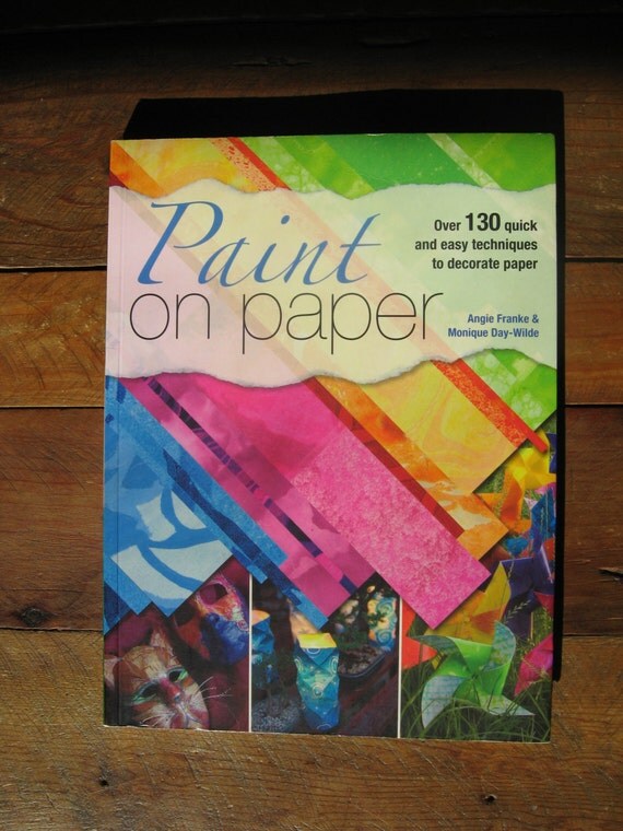 Paint on Paper Over 130 Quick and Easy Techniques to Decorate