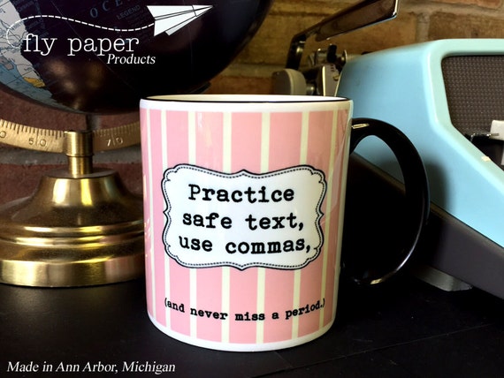 Practice safe text use commas and never miss a period.