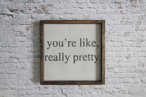 You're Like Really Pretty Wood Sign. Rustic decor.