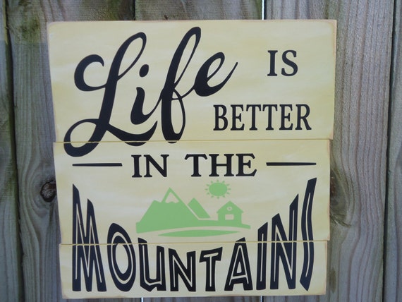 Life is better in the mountains/mountain sign/mountain