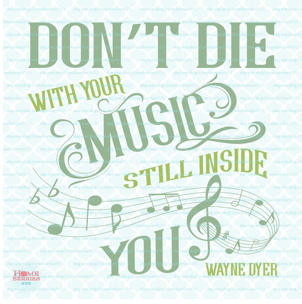 Don't Die With Your Music Still Inside You Quote svg dxf