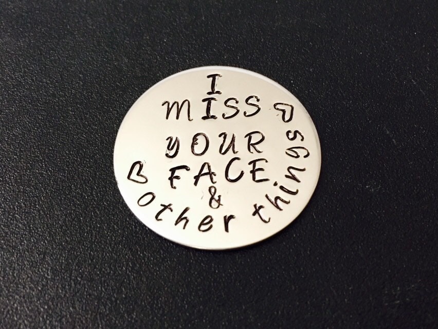 I miss your face and other things Hand Stamped Coin Custom