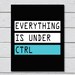 Printable Everything Is Under Ctrl Art For GeeksDigital