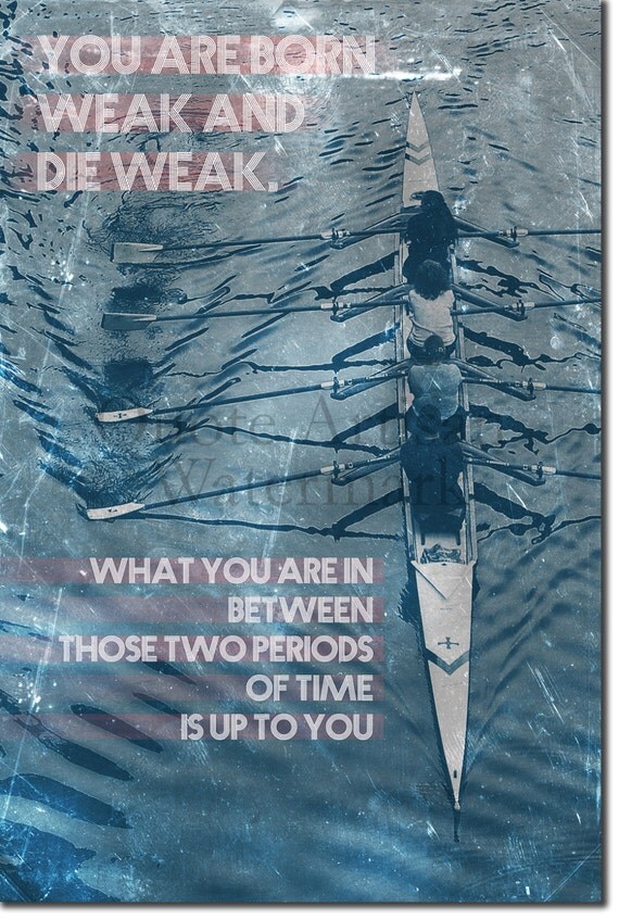 Rowing Motivational Print 06 You are born weak and die