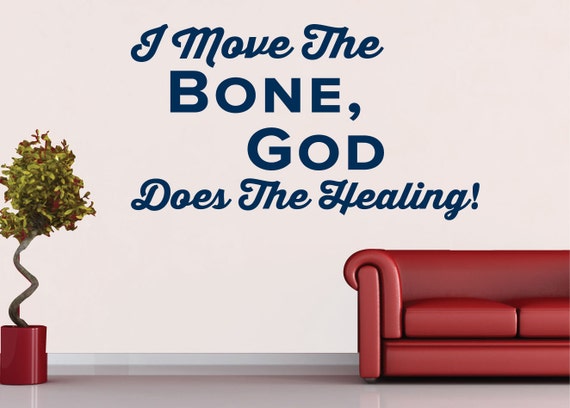 I move the bone God does the healing. 0214 Home Decor