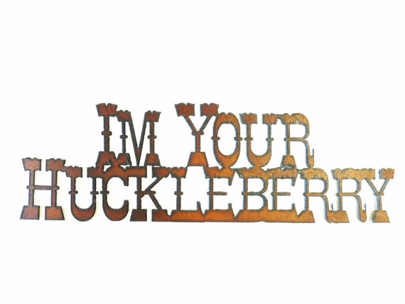 Im your Huckleberry sign made out of rusted metal
