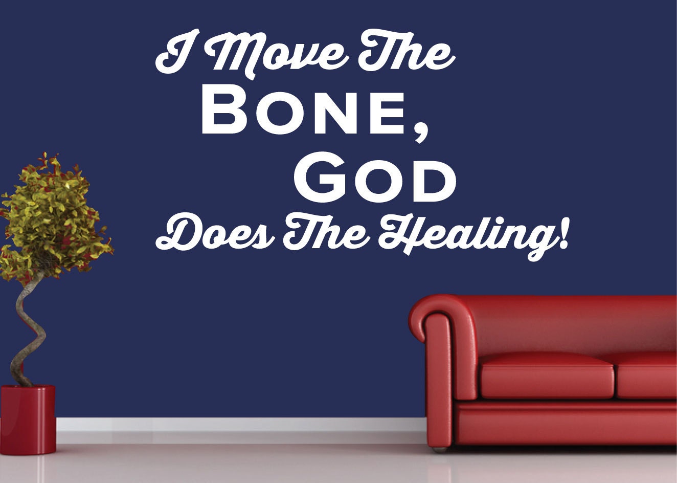 I move the bone God does the healing. 0214 Home Decor
