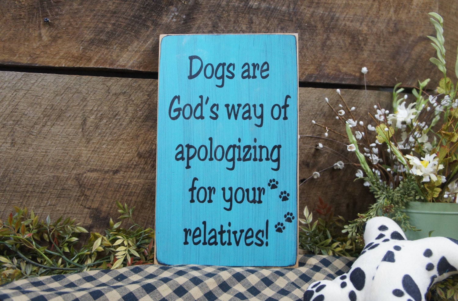 Dogs are God's Way of Apologizing for your Relatives