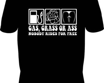 Gas Grass or Ass No one rides for free