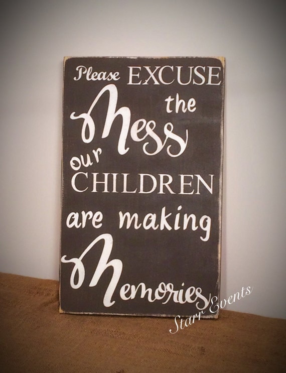 Please excuse the mess our children are making memories sign.