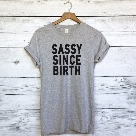 Sassy Since Birth T Shirt For Women Fashion Hipster Sassy