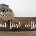 But First Coffee Painted Wood Sign Rustic Wood Sign