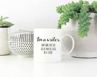 Funny writer mug. I'm a writer anything you say or