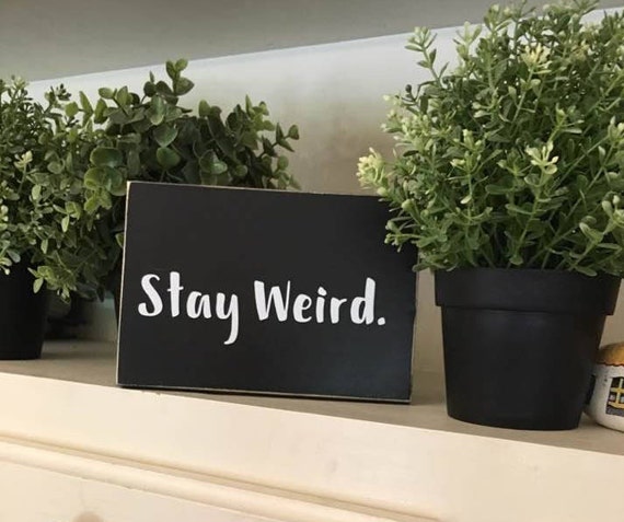 Stay Weird/Stay Weird sign/Funny home decor/Stay Weird