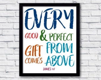 Every good and perfect gift comes from above. James 1:17.