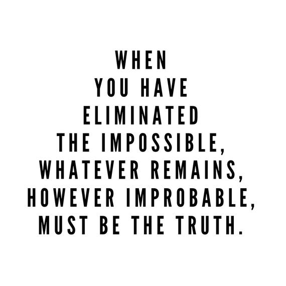 When you have eliminated the impossible Quote. Sherlock When you have eliminated the impossible Quote. Sherlock