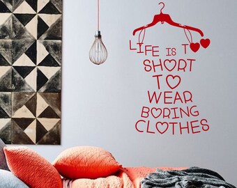 Life is too short to wear boring clothes wall decal beadroom