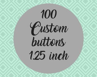 100 Custom 1 inch Buttons